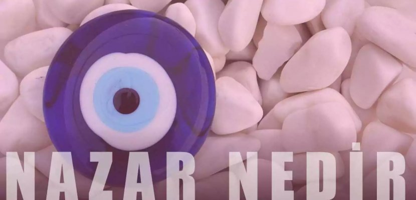 Nazar Nedir ve Nasıl Bulaşır? Nazardan Kurtulmanın Yolları