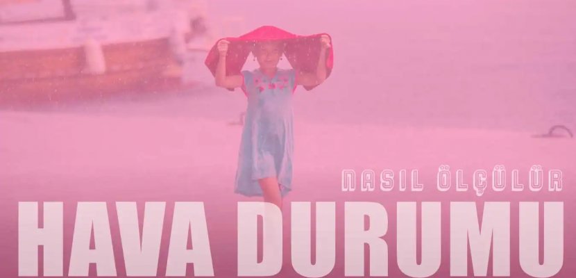 Hava Durumu Nasıl Ölçülür? Teknik ve Yöntemleri