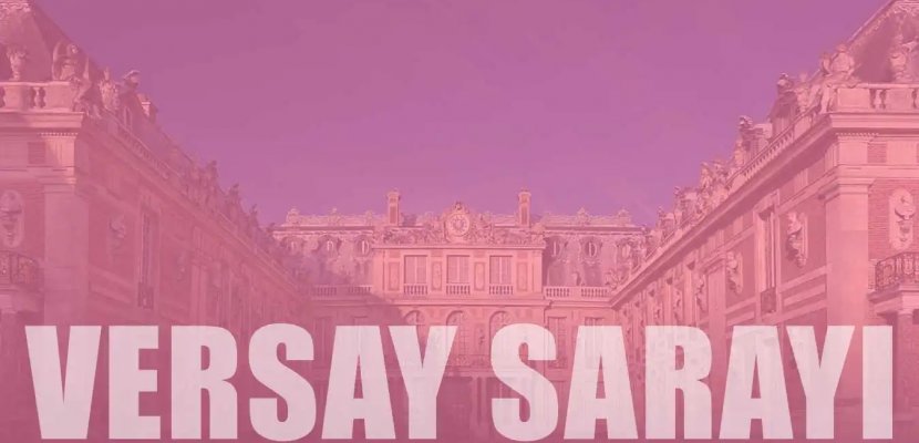 Versay Sarayı Özellikleri, Hikayesi ve Paris Bahçeleri