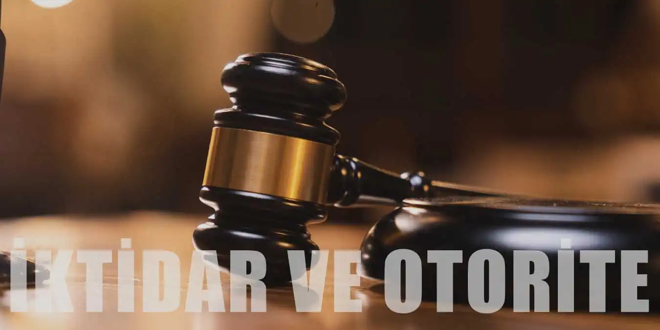 İktidar ve Otorite Ne Demek? İktidar ve Otorite Farkları